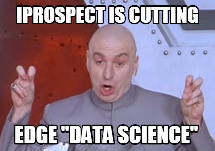 Meme Creator - Funny iProspect is cutting edge "data science" Meme ...