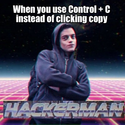 Meme Creator - Funny When you use Control + C instead of clicking copy ...