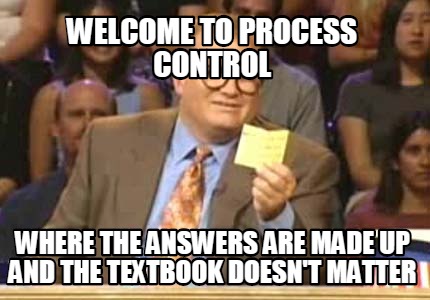 Meme Creator - Funny welcome to process control where the answers are ...