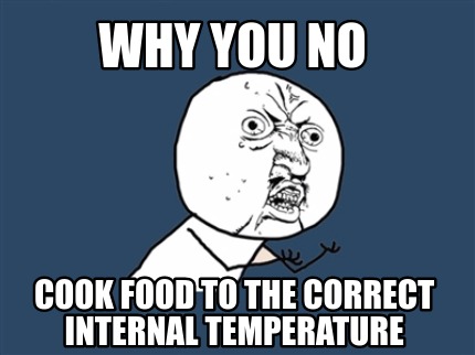 Meme Creator - Funny Why you no cook food to the correct internal ...