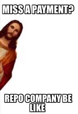 Meme Creator - Funny Miss a payment? Repo company be like Meme ...