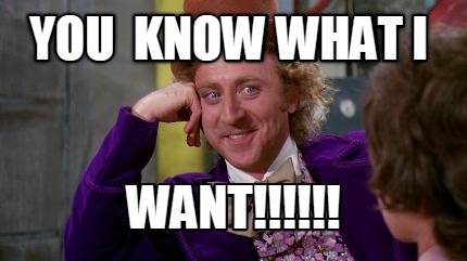 Meme Creator - Funny you know what i want!!!!!! Meme Generator at ...