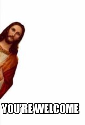 Meme Creator - Funny You’re welcome Meme Generator at MemeCreator.org!