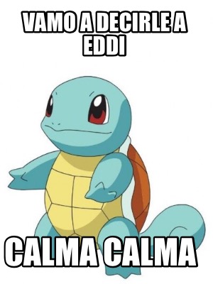 Meme Creator - Funny Vamo a Decirle a Eddi Calma calma Meme Generator ...