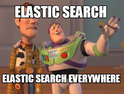 Meme Creator - Funny Elastic Search Elastic search everywhere Meme ...