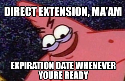 Meme Creator - Funny DIRECT EXTENSION, MA’AM EXPIRATION DATE WHENEVER ...
