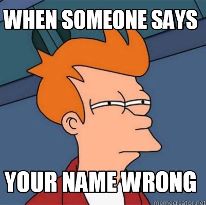 Meme Creator - Funny when someone says your name wrong Meme Generator ...