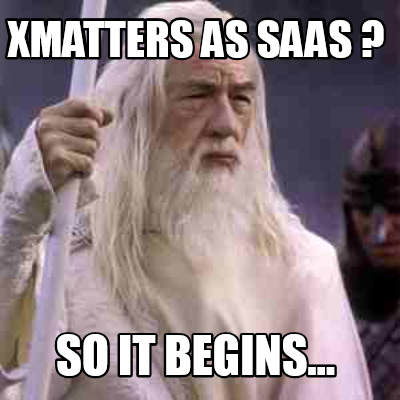 Meme Creator - Funny xMatters as SAAS ? SO IT BEGINS... Meme Generator ...