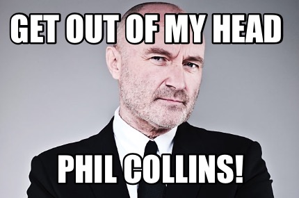 Meme Creator - Funny GET OUT OF MY HEAD PHIL COLLINS! Meme Generator at ...