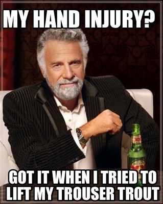 Meme Creator - Funny My hand injury? Got it when I tried to lift my ...