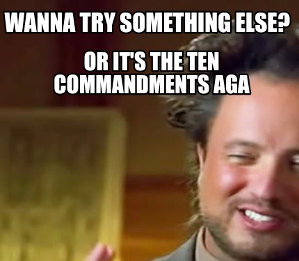Meme Creator - Funny Wanna try something else? or it's The Ten ...