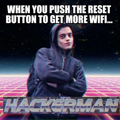 Meme Creator - Funny When you push the reset button to get more wifi ...