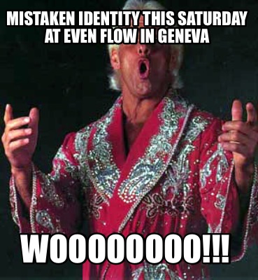 Meme Creator - Funny Mistaken Identity this Saturday at Even Flow in ...