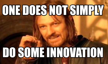 Meme Creator - Funny One does not simply Do some innovation Meme ...
