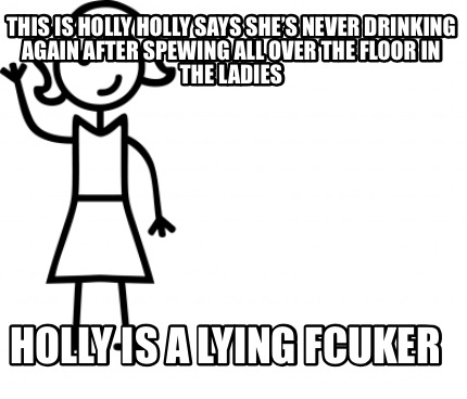 Meme Creator - Funny This is Holly Holly says she’s never drinking ...