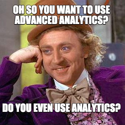 Meme Creator - Funny OH so you want to use advanced analytics? Do you ...