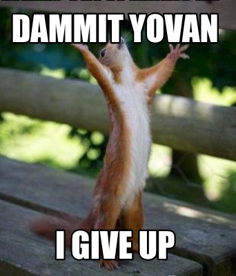Meme Creator - Funny Dammit YOvan I give up Meme Generator at ...
