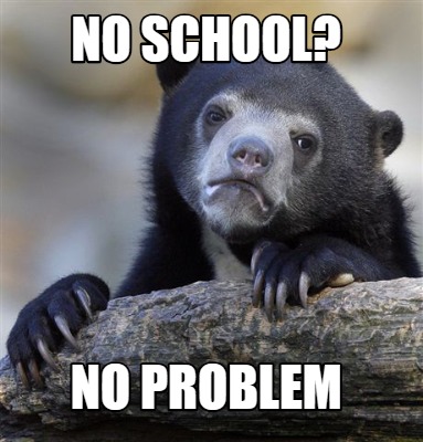 Meme Creator - Funny no school? no problem Meme Generator at ...