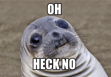 Oh Heck No Meme