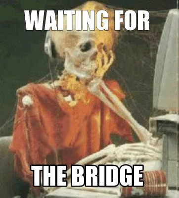 Funny Bridge Memes Meme Creator Funny There's No Long Bridge In The