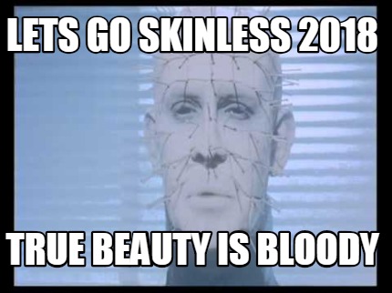 Meme Creator - Funny Lets Go Skinless 2018 True Beauty Is Bloody Meme ...