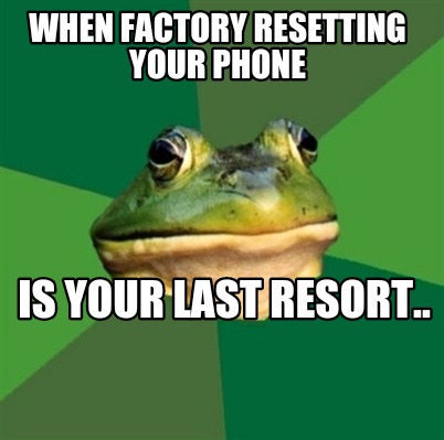 Meme Creator - Funny When factory resetting your phone Is your last ...