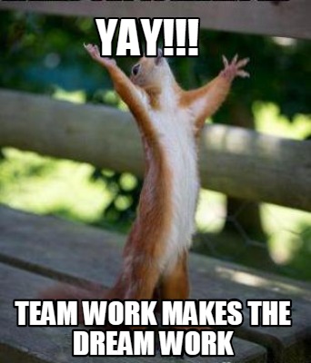 Meme Creator - Funny YAY!!! TEAM WORK MAKES THE DREAM WORK Meme ...
