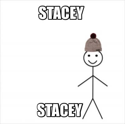 Meme Creator - Funny Stacey Stacey Meme Generator at MemeCreator.org!