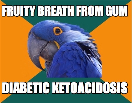 Meme Creator - Funny Fruity breath from gum diabetic ketoacidosis Meme ...