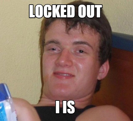 Meme Creator - Funny Locked out I is Meme Generator at MemeCreator.org!