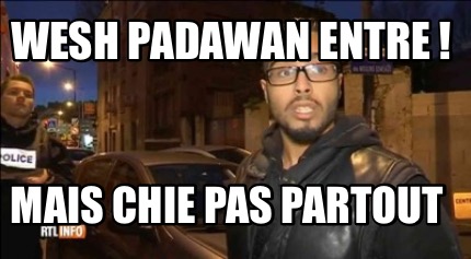 Meme Creator - Funny Wesh padawan entre ! Mais chie pas partout Meme ...