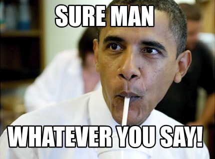 Meme Creator - Funny Sure man Whatever you say! Meme Generator at ...