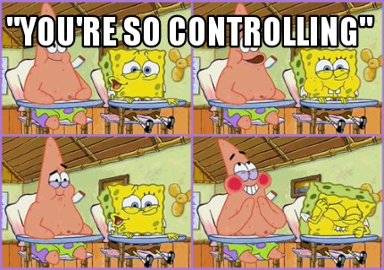 Meme Creator - Funny "You're so Controlling" Meme Generator at ...