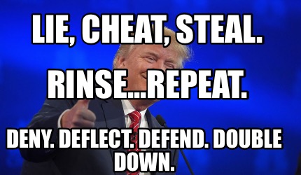 Meme Creator - Funny Lie, Cheat, Steal. Deny. Deflect. Defend. Double ...