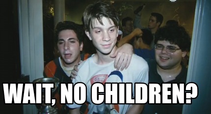 Meme Creator - Funny Wait, no children? Meme Generator at MemeCreator.org!