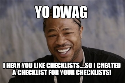 Meme Creator - Funny Yo DwaG I hear you like checklists....so I created ...