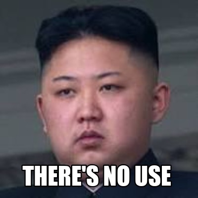 Meme Creator - Funny There's no use Meme Generator at MemeCreator.org!