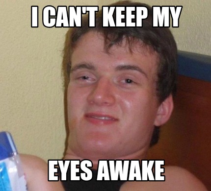 Meme Creator - Funny I can't keep my Eyes awake Meme Generator at ...