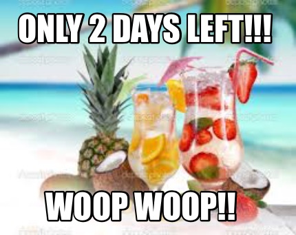 Meme Creator - Funny Only 2 Days Left!!! Woop woop!! Meme Generator at ...