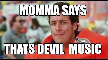 Meme Creator - Funny momma says thats devil music Meme Generator at ...