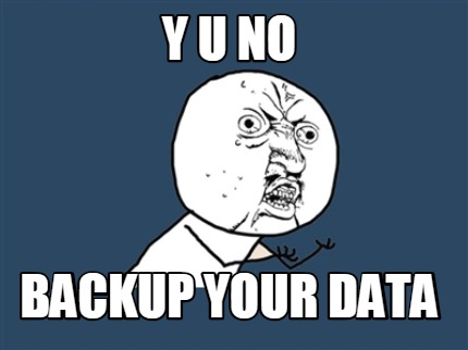 Meme Creator - Funny Y U NO backup your data Meme Generator at ...