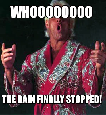 Meme Creator - Funny Whoooooooo The rain finally stopped! Meme ...