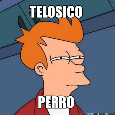 Meme Creator - Funny Telosico Perro Meme Generator at MemeCreator.org!