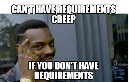 Meme Creator - Funny Can't have requirements creep If you don't have ...