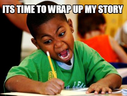 Meme Creator - Funny Its time to wrap up my story Meme Generator at ...