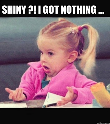 Meme Creator - Funny Shiny ?! I got nothing ... Meme Generator at ...