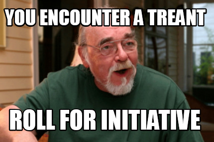 Meme Creator - Funny you encounter a treant roll for initiative Meme ...