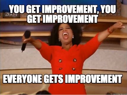 Meme Creator - Funny You get improvement, you get improvement Everyone ...