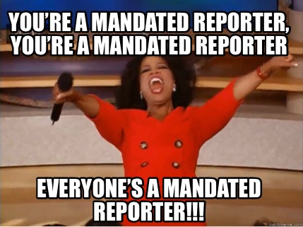 Meme Creator - Funny You’re a mandated reporter, you’re a mandated ...