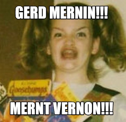 Meme Creator - Funny GERD MERNIN!!! MERNT VERNON!!! Meme Generator at ...